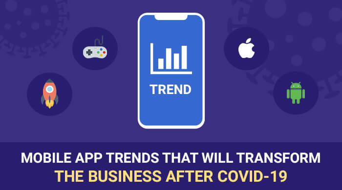 Mobile App Trends 2020 That Will Transform the Business After COVID-19
