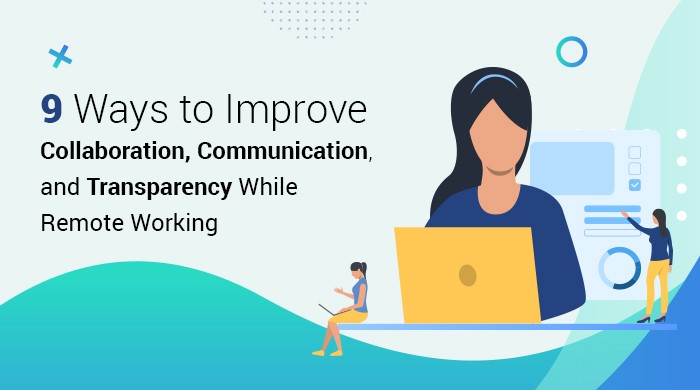 Improve Remote Working With Collaboration, Communication, and Transparency