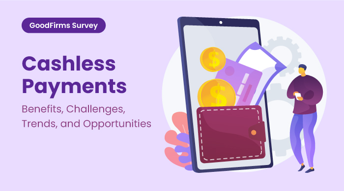 Cashless Payments - Benefits, Challenges, Trends, and Opportunities